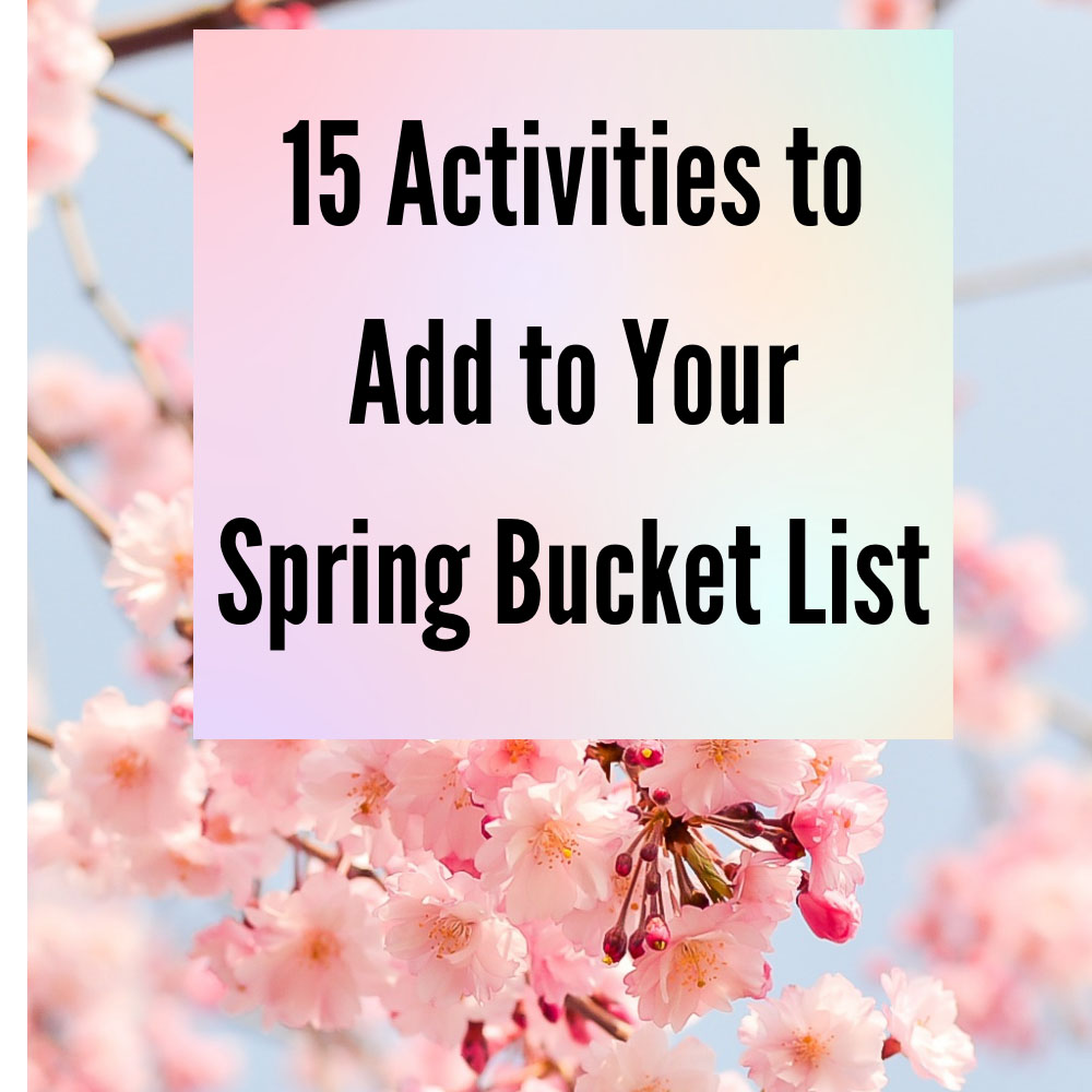 15 Activities to Add to Your Spring Bucket List - Forever Traveling